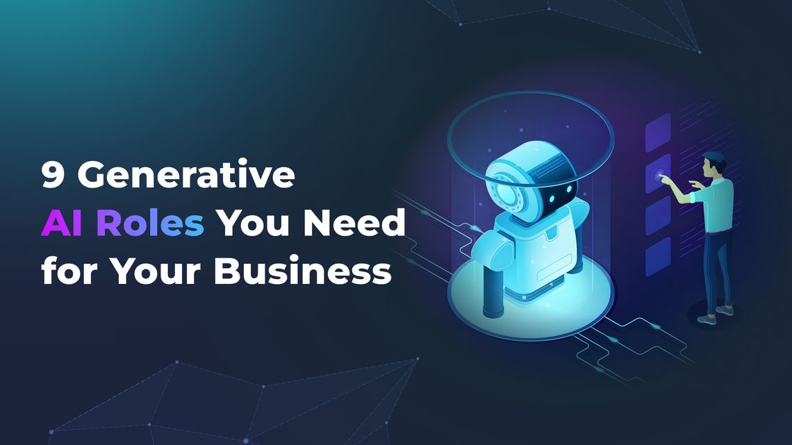 Top 9 Generative AI Roles Every Business Needs Top 9 Generative AI Roles Every Business Needs