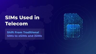 eSIMs and iSIMs: What SIMs Are Used in Telecom and Why?